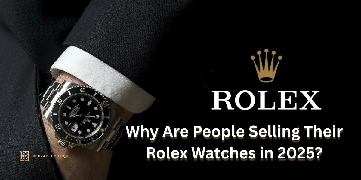 Why Are People Selling Their Rolex Watches in 2025? - BEHZADI BOUTIQUE